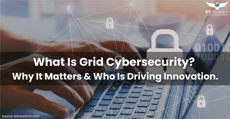 What Is Grid Cybersecurity? Why It Matters & Who Is Driving Innovation